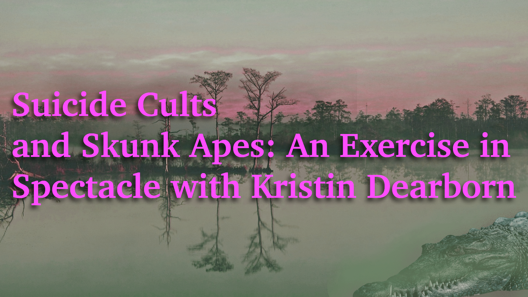 Suicide Cults and Skunk Apes: An Exercise in Spectacle with Kristin ...