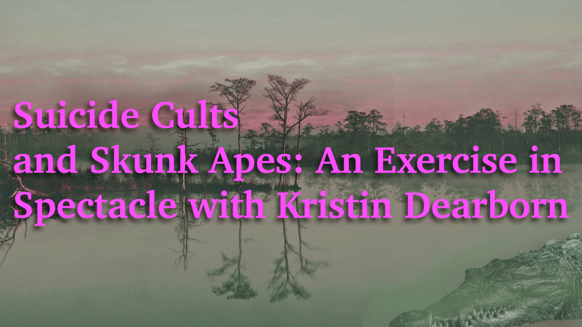 Suicide Cults and Skunk Apes: An Exercise in Spectacle with Kristin ...